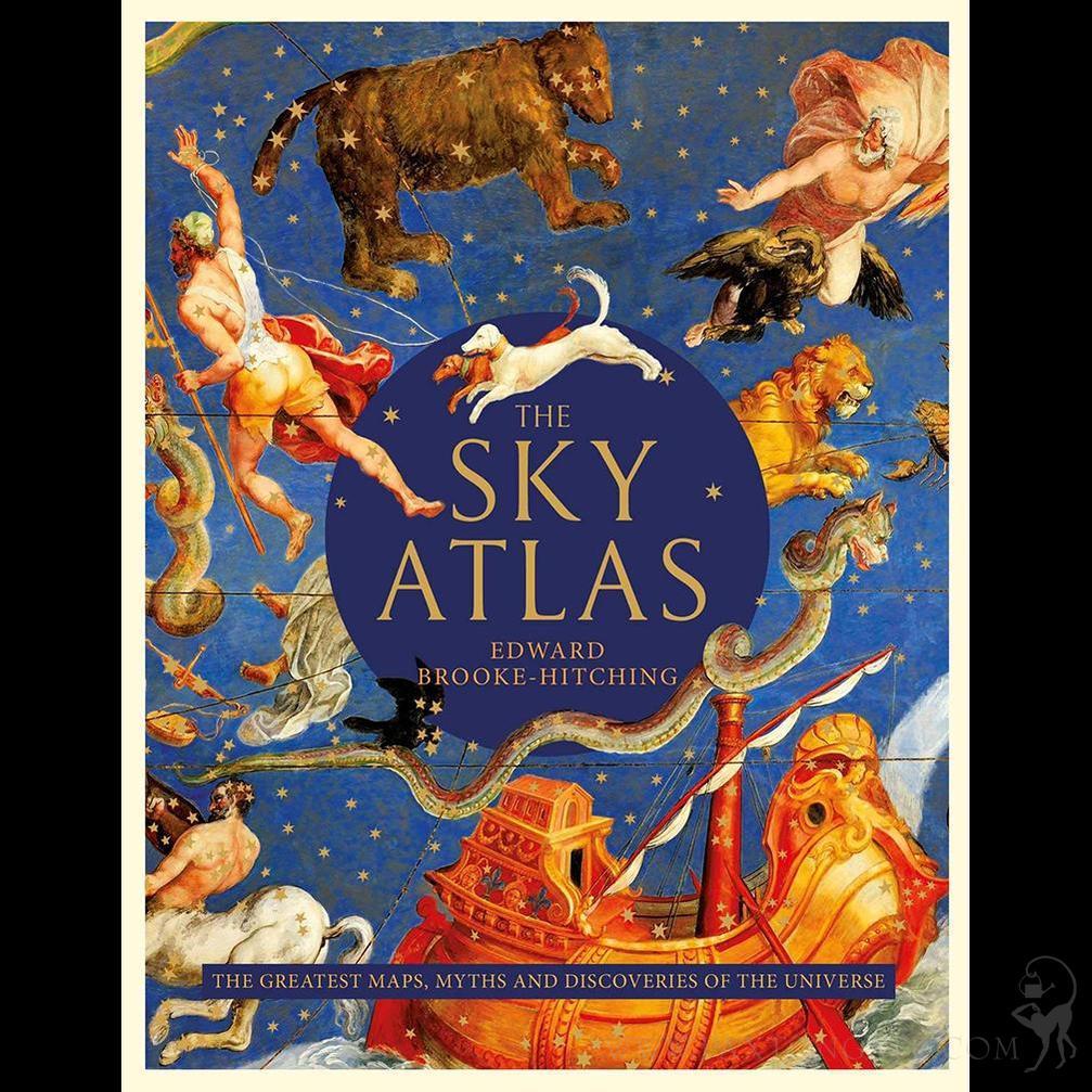 The Sky Atlas: The Greatest Maps, Myths, and Discoveries of the Univer ...